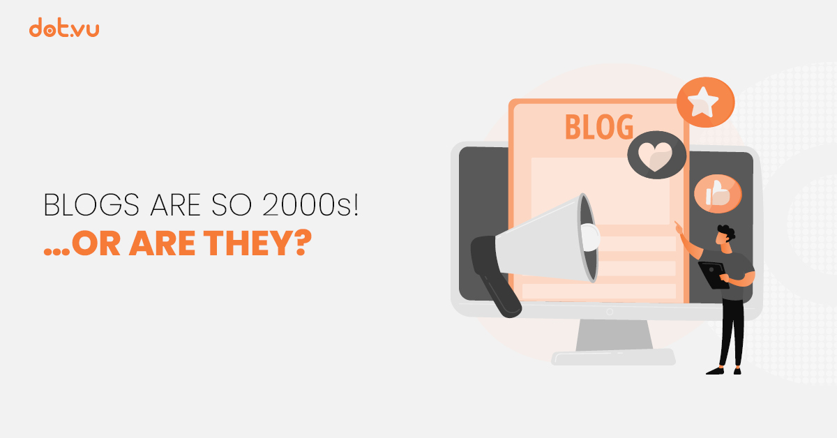 Blogs are so 2000s! …or are they? | Dot.vu