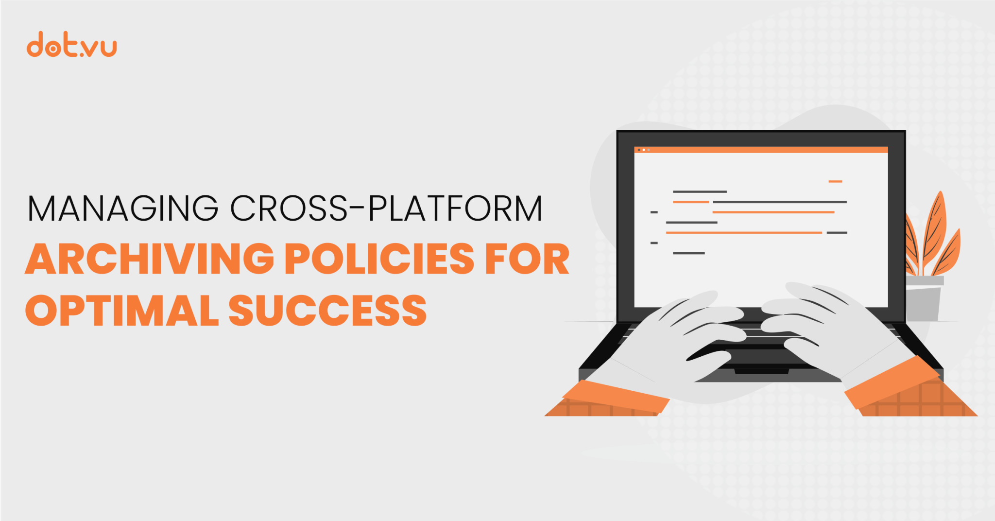 Managing Cross-Platform Archiving Policies for Optimal Success
